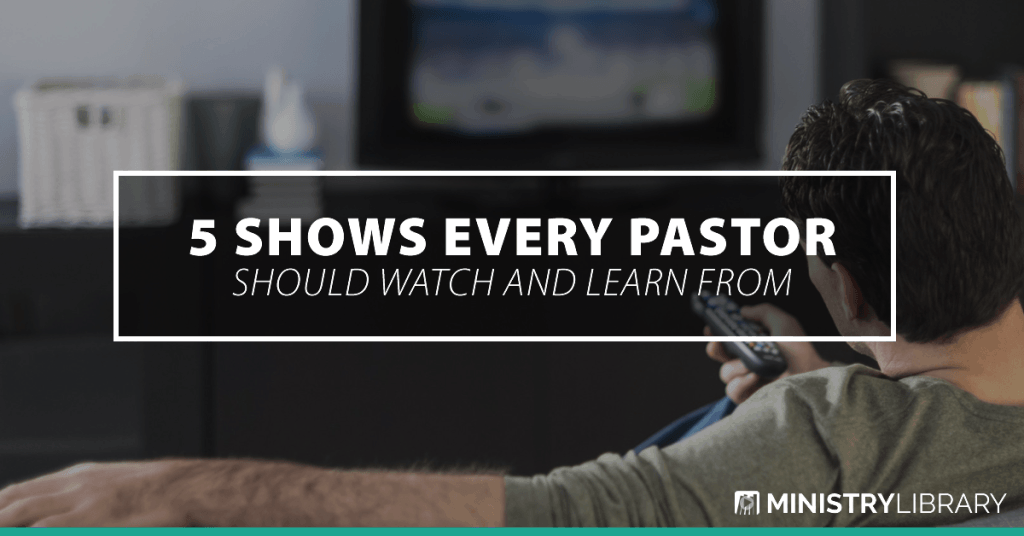 5 TV Shows That Will Make Every Pastor A Better Leader